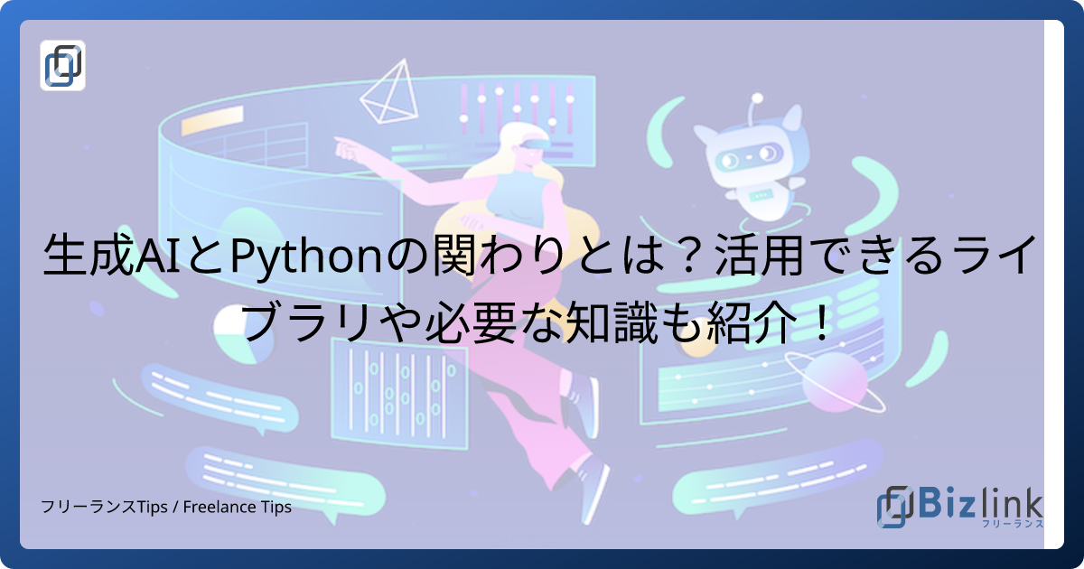 生成AIとPythonの関わりとは？活用できるライブラリや必要な知識も紹介！｜フリーランス案件はビズリンク